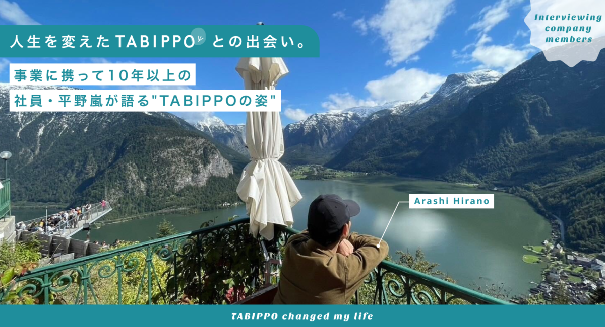 人生を変えたTABIPPOとの出会い。事業に携って10年以上の社員・平野嵐が語る"TABIPPOの姿" | TABIPPO.NET